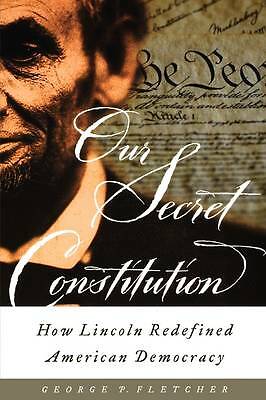 Our Secret Constitution: How Lincoln Redefined American Democracy by ...