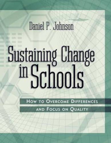Sustaining Change in Schools: How to Overcome Differences and Focu ...