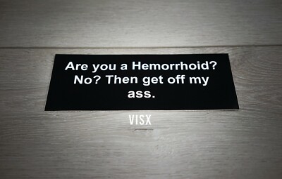 Are you a Hemorrhoid? get off my ass Bumper Sticker Decal tailgater ...