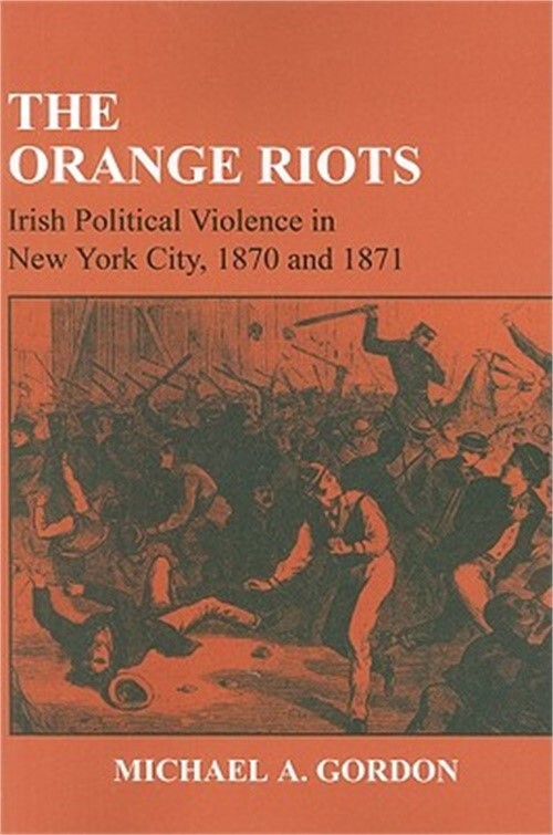 The Orange Riots: Irish Political Violence in New York City, 1870 and ...