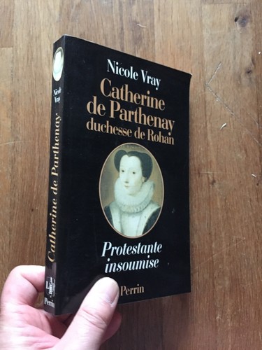 NICOLE VRAY catherine de parthenay duchesse de rohain protestante ...