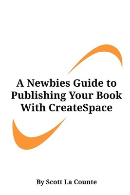 A Newbies Guide to Publishing Your Book With CreateSpace: Publishing a ...