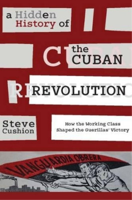 Stephen Cushion A Hidden History of the Cuban Revolution (Poche) | eBay