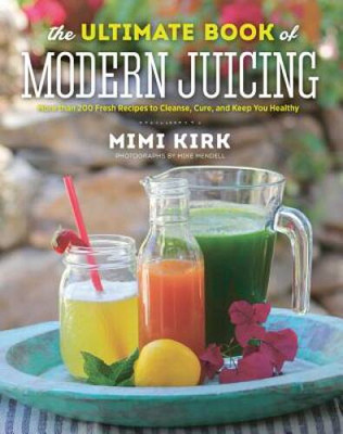 The Ultimate Book of Modern Juicing: More than 200 Fresh Recipes to ...