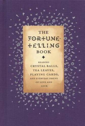 The Fortune Telling Book: Reading Crystal Balls, Tea Leaves, Playing ...