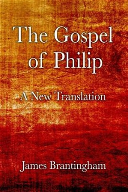 The Gospel of Philip: a New Translation by James Brantingham (2017 ...