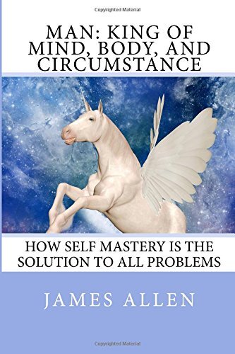MAN: KING OF MIND, BODY, AND CIRCUMSTANCE: HOW SELF By James Allen ...