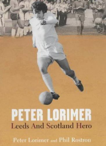 Peter Lorimer : Leeds and Scotland Hero by Peter Lorimer and Phil ...