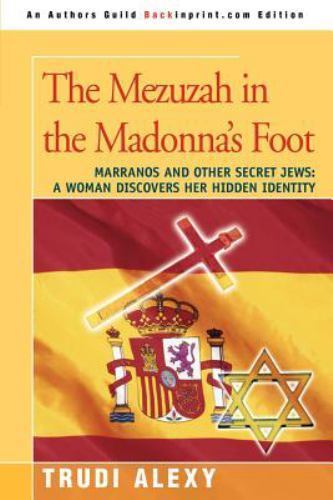 The Mezuzah in the Madonna's Foot: Marranos and Other Secret Jews: A ...