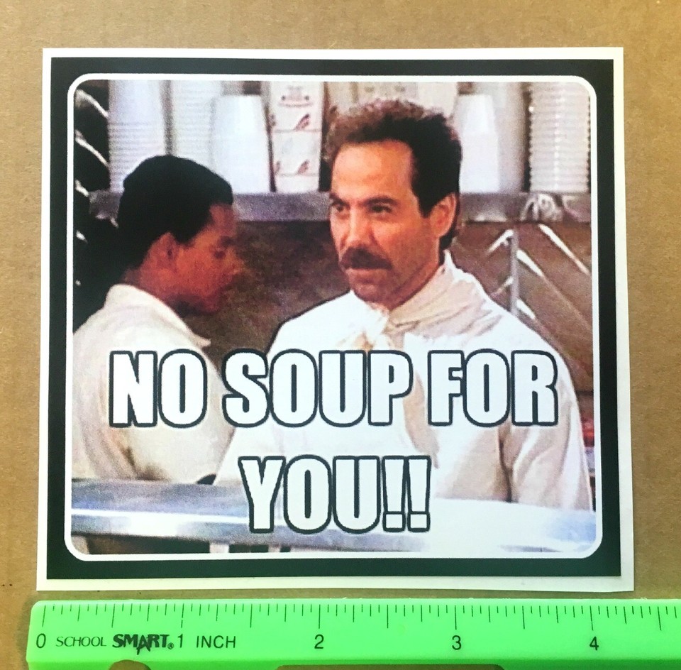 4.25" Funny Soup Nazi "NO SOUP FOR YOU!" vinyl sticker. 90's Seinfeld ...