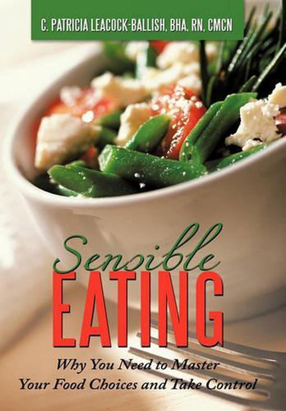 Sensible Eating: Why You Need to Master Your Food Choices and Take ...