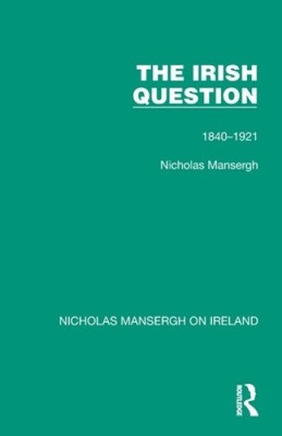 The Irish Question: 1840-1921 (Nicholas Mansergh on Ireland ...
