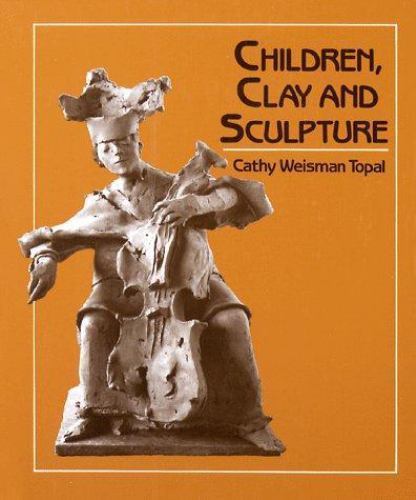 Children, Clay and Sculpture by Cathy Weis Topal (1998, Hardcover) for ...