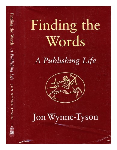 WYNNE-TYSON, JON Finding the words : a publishing life / Jon Wynne ...