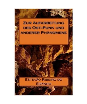 Zur Aufarbeitung des Ost-Punk und anderer Phänomene, E. Ribeiro do ...
