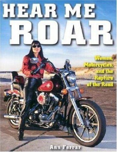 Hear Me Roar : Women, Motorcycles and the Rapture of the Road by Ann ...