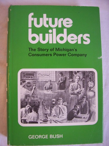 Future builders;: The story of Michigan's Consumers Power Company Bush ...