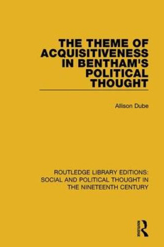 The Theme of Acquisitiveness in Bentham's Political Thought (Routledge ...