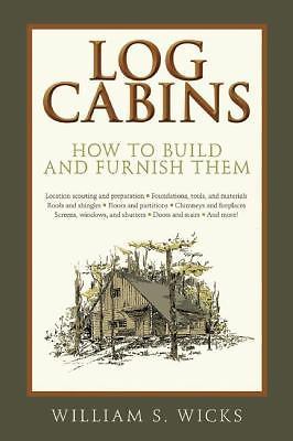 Log Cabins: How to Build and Furnish Them, Wicks, William S., Good Book ...