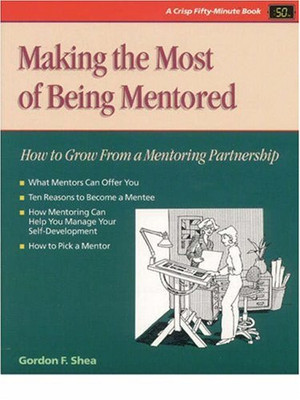 Making the Most of Being Mentored: ..., Shea, Gordon F. 9781560525462| eBay