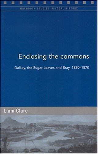 Maynooth Studies in Local History Ser.: Enclosing the Commons : Dalky ...
