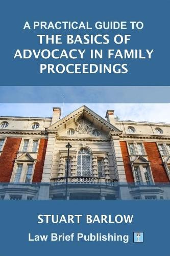 Stuart Barlow A Practical Guide to the Basics of Advocacy in Famil ...