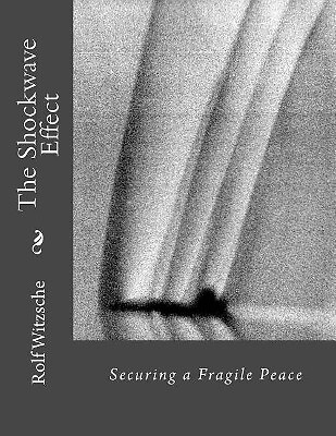 The Shockwave Effect: Securing a Fragile Peace By Rolf A F Witzsche ...