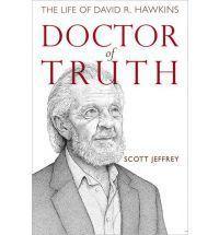 Doctor of Truth: The Life of David R. Hawkins by Scott Jeffrey (2012 ...