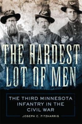 The Hardest Lot of Men: The Third Minnesota Infantry in the Civil War ...