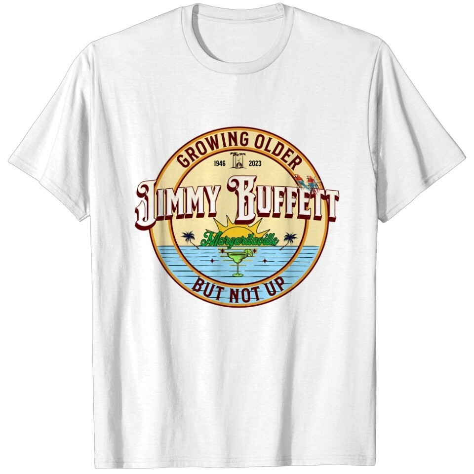 Jimmy Buffett Shirt, Growing Older but Not Up, Jimmy 1946-2023 T-Shirts ...
