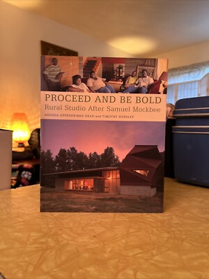 PROCEED AND BE BOLD: RURAL STUDIO AFTER SAMUEL MOCKBEE By Oppenheimer ...