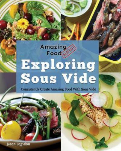 Amazing Food Made Easy : Exploring Sous Vide: Consistently Create ...