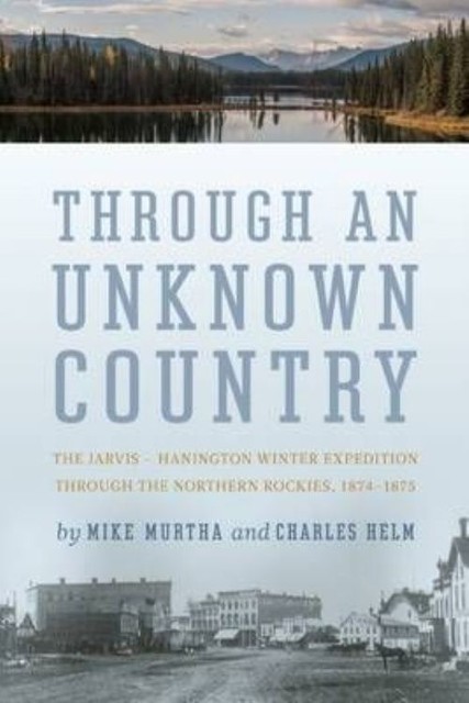 Through An Unknown Country: The Jarvis - Hanington Winter Expedition ...