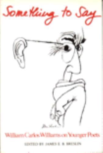 Something to Say: W.C. Williams on Younger Poets by Williams, William ...