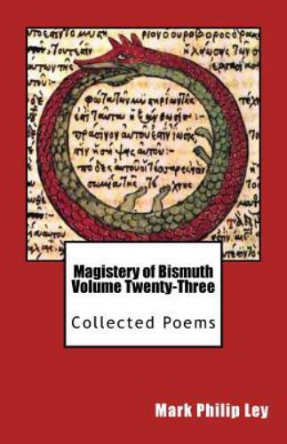 Magistery of Bismuth Volume Twenty-Three : Collected Poems by Mark Ley ...