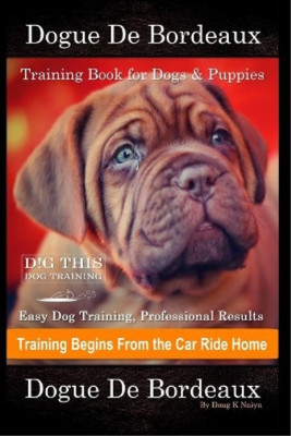 Doug K Naiyn Dogue De Bordeaux Training Book for Dogs & Puppies By D!G ...