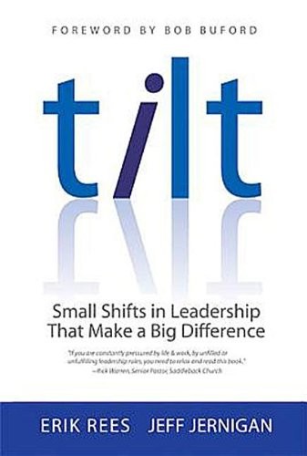 TILT: SMALL SHIFTS IN LEADERSHIP THAT MAKE A BIG By Erik Rees & Jeff ...