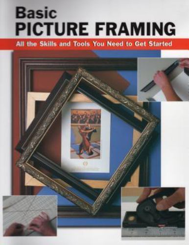 Basic Picture Framing: All the Skills and Tools You Need to Get Started ...