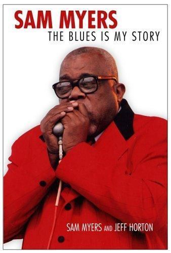 Sam Myers : The Blues Is My Story by Sam Myers and Jeff Horton (2006 ...