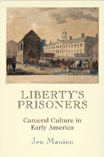 Jen Manion Liberty's Prisoners (Hardback) Early American Studies (US ...