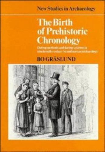 New Studies in Archaeology Ser.: Birth of Prehistoric Chronology ...