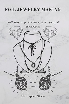 Foil Jewelry Making: craft stunning necklaces, earrnings, and ...