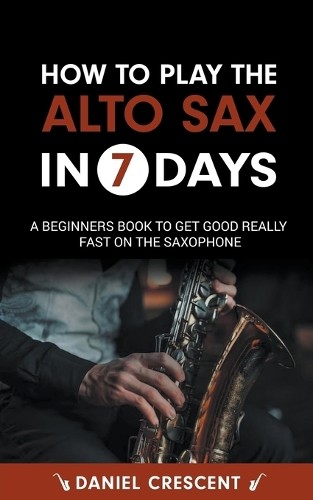 Daniel Crescent How To Play The Alto Sax in 7 Days (Poche) | eBay