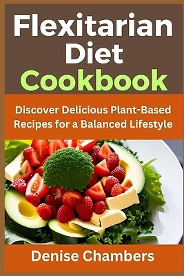 Flexitarian Diet Cookbook Discover Delicious Plant-Based Recipes by ...