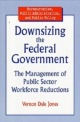 Downsizing the Federal Government : The Management of Public Sector ...