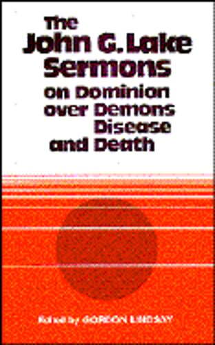 John G Lake-Sermons on Dominion Over Demons, Disease & Death by Gordon ...