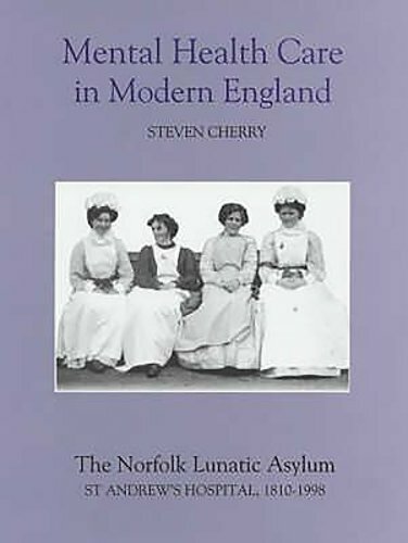 Mental Health Care in Modern England: The Norfolk Lunatic Asylum/St ...