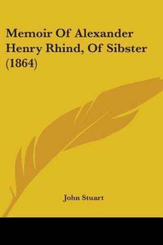 Memoir of Alexander Henry Rhind, of Sibster by John Stuart (2009, Trade ...