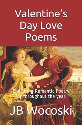 VALENTINES DAY LOVE POEMS: ENDEARING ROMANTIC POETRY TO By J B Wocoski ...