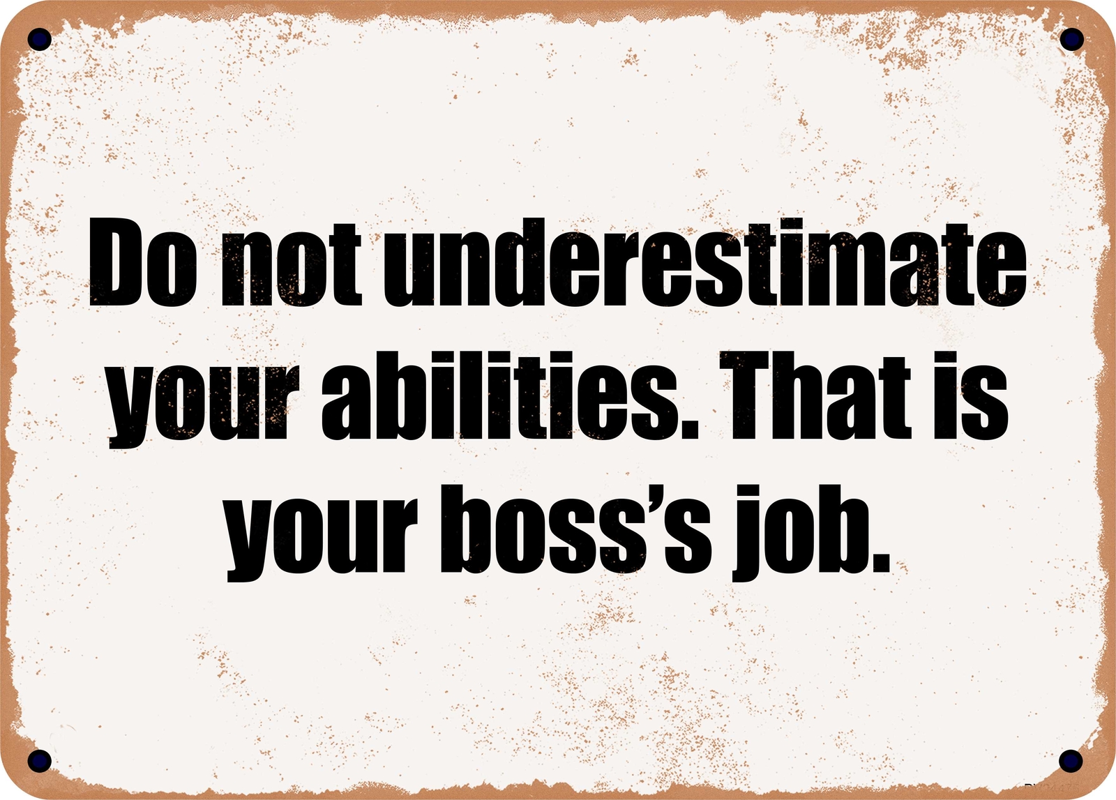 METAL SIGN - Do not underestimate your abilities. That is your boss's ...